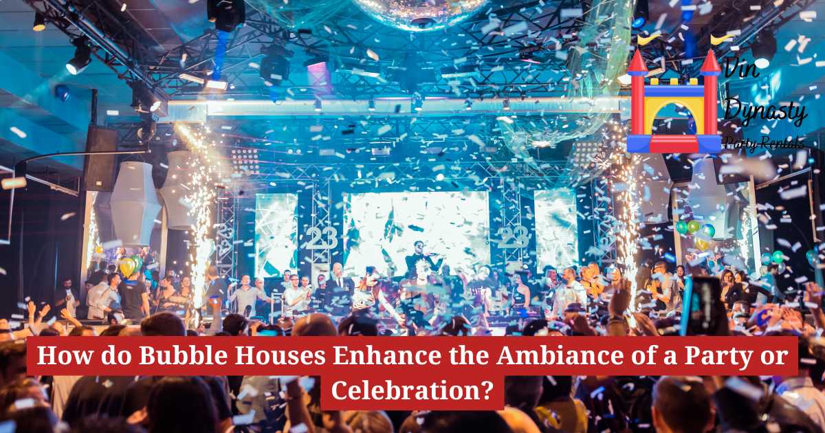 How do Bubble Houses Enhance the Ambiance of a Party or Celebration?
